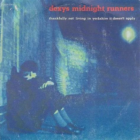 Dexys Midnight Runners Thankfully Not Living In Yorkshire It Doesnt