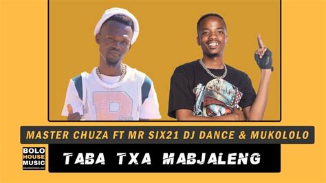 Taba Txa Mabjaleng Master Chuza Ft Mr Six21 Dj Dance And Mukololo