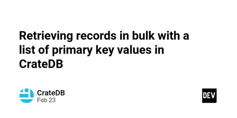 Retrieving Records In Bulk With A List Of Primary Key Values In Cratedb Dev Community