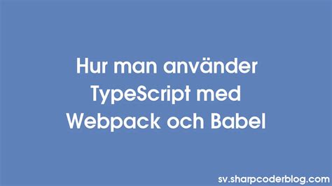 Hur Man Använder Typescript Med Webpack Och Babel Sharp Coder Blog