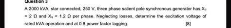 Question 3 A 2000 Kva Star Connected 250 V Three Phase Salient Pole Synchronous Generator Has Xd