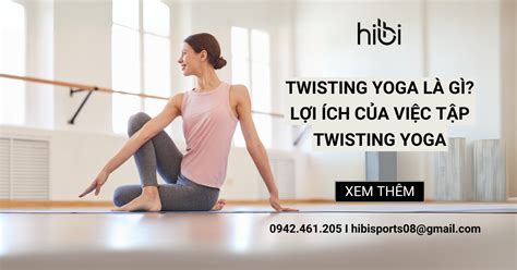Twisting Yoga Là Gì Lợi ích Của Việc Tập Twisting Yoga Hibi Sports