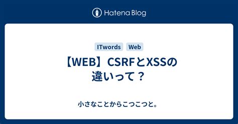 【web】csrfとxssの違いって？ 小さなことからこつこつと。