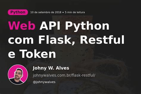 Web Api Python Com Flask Restful E Token Johny W Alves