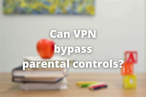 Does VPN Bypass Parental Controls Is There A Workaround