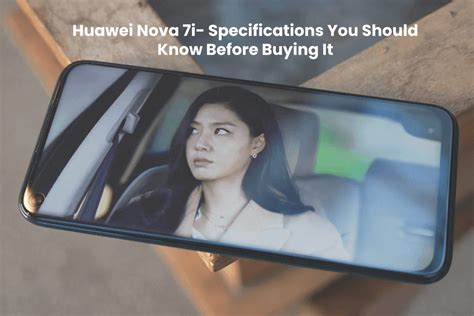 Huawei Nova 7i Specifications You Should Know Before Buying It 2022
