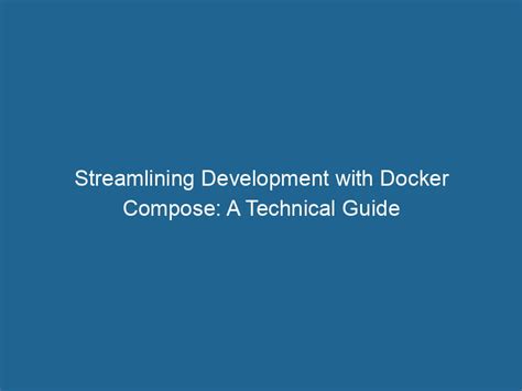 Streamlining Development With Docker Compose A Technical Guide Dockerpros