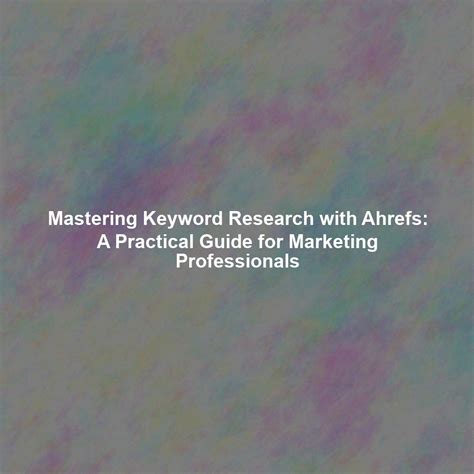 Master Keyword Research Ahrefs Techniques For Marketing Pros