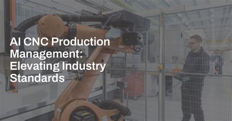 Ai Cnc Production Management Elevating Industry Standards