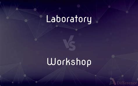 Laboratory Vs Workshop — Whats The Difference