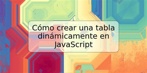 Cómo crear una tabla dinámicamente en JavaScript TRSPOS