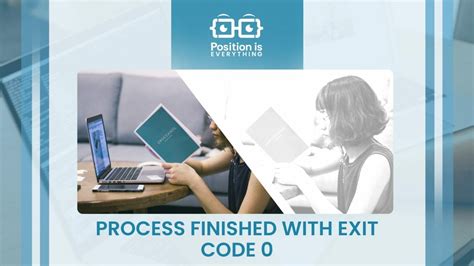 Process Finished With Exit Code 0 Discover The Real Meaning Position Is Everything