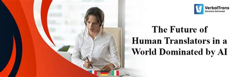 The Evolution Of Human Translators In An Ai Dominated World Verbaltrans