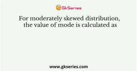 For Moderately Skewed Distribution The Value Of Mode Is Calculated As