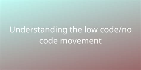 Understanding The Low Codeno Code Movement Development Borstch