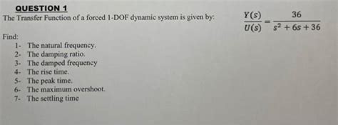 Solved Question 1 The Transfer Function Of A Forced 1 Dof
