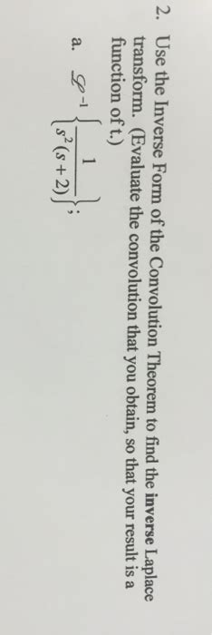 Solved Use The Inverse Form Of The Convolution Theorem To Chegg