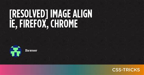 Resolved Image Align Ie Firefox Chrome Css Tricks Css Tricks