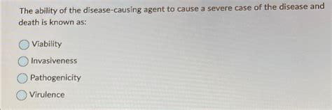 Solved The Ability Of The Disease Causing Agent To Cause A