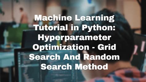 Machine Learning Tutorial In Python Hyperparameter Optimization