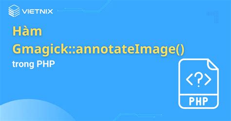 Tìm hiểu về hàm Gmagick annotateImage trong PHP 2025