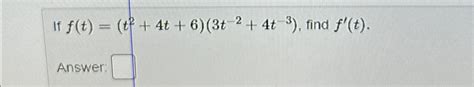 Solved If F T T2 4t 6 3t 2 4t 3 ﻿find F T ﻿answer