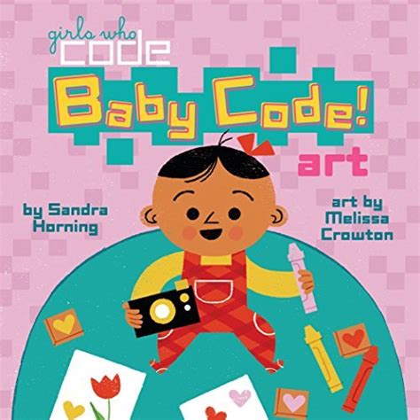 Baby Code Art Girls Who Code By Sandra Horning Goodreads