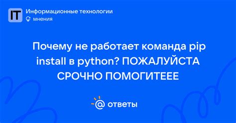 Почему не работает команда Pip Install в Python ПОЖАЛУЙСТА СРОЧНО ПОМОГИТЕЕЕ Ответы Mail