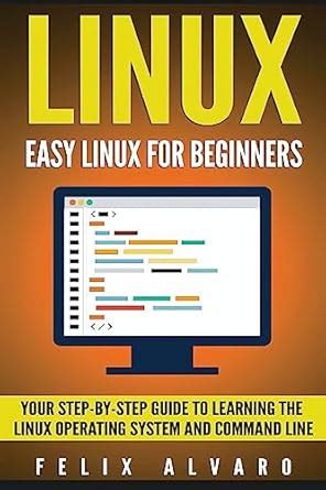 Linux Easy Linux For Beginners Your Step By Step Guide To Learning The Linux Operating System