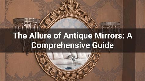 The Allure Of Antique Mirrors A Comprehensive Guide First Glass
