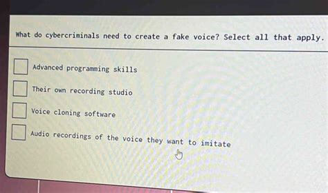 What Do Cybercriminals Need To Create A Fake Voice Select All That