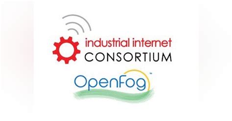 Open Fog Consortium Becomes Part Of Industrial Internet Consortium
