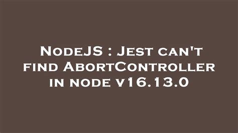 Nodejs Jest Cant Find Abortcontroller In Node V16130 Youtube