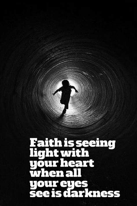 Faith Is Seeing Light With Your Heart When All Your Eyes See Is