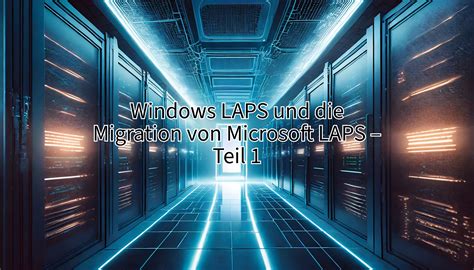 Windows Laps Und Die Migration Von Microsoft Laps Teil 1