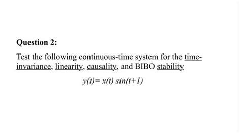Solved Test The Following Continuous Time System For The