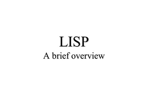 Lisp A Brief Overview Lisp Stands For “list Process” Invented By John