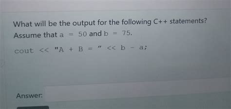 What Will Be The Output For The Following C Statements Assume That A