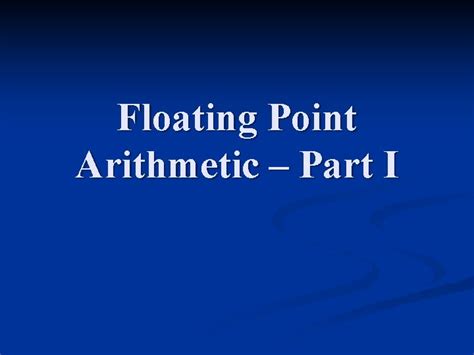 Floating Point Arithmetic Part I Motivation N Floating