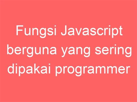 Fungsi Javascript Berguna Yang Sering Dipakai Programmer Rasupe