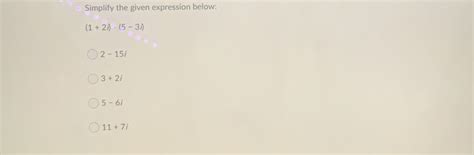 Solved Simplify The Given Expression Below 12i· 5 3i 2 15i 32i