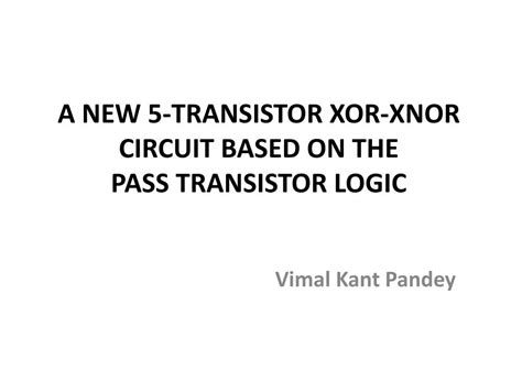 PPT A NEW 5 TRANSISTOR XOR XNOR CIRCUIT BASED ON THE PASS TRANSISTOR LOGIC PowerPoint