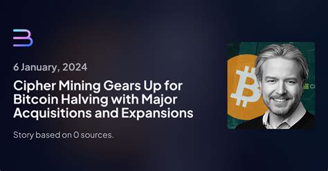 Cipher Mining Gears Up For Bitcoin Halving With Major Acquisitions And Expansions Brief