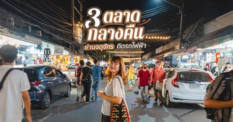 3 ตลาดกลางคืน ย่านจตุจักร ติดรถไฟฟ้า ช้อปง่าย ของกินเพียบ