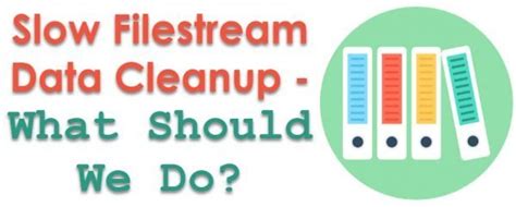 Sql Server Slow Filestream Data Cleanup What Should We Do Sql Authority With Pinal Dave