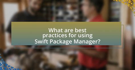 A Deep Dive Into Swift Package Manager Streamlining Dependency Management For Ios Developers