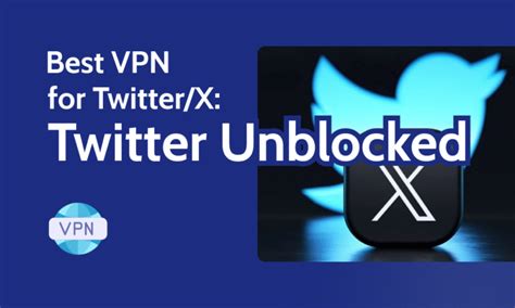 X Twitter Unblocked How To Guide And Best Twitter Vpns
