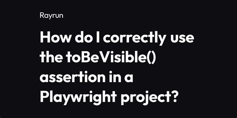 How Do I Correctly Use The Tobevisible Assertion In A Playwright Project