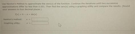 Solved Use Newton S Method To Approximate The Zero S Of The Chegg