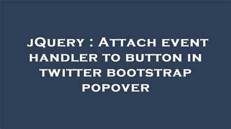 Jquery Attach Event Handler To Button In Twitter Bootstrap Popover Youtube